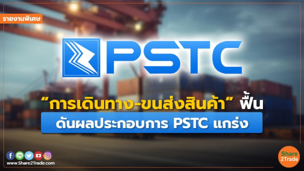 รายงานพิเศษ : “การเดินทาง-ขนส่งสินค้า” ฟื้น ดันผลประกอบการ PSTC แกร่ง | Share2Trade